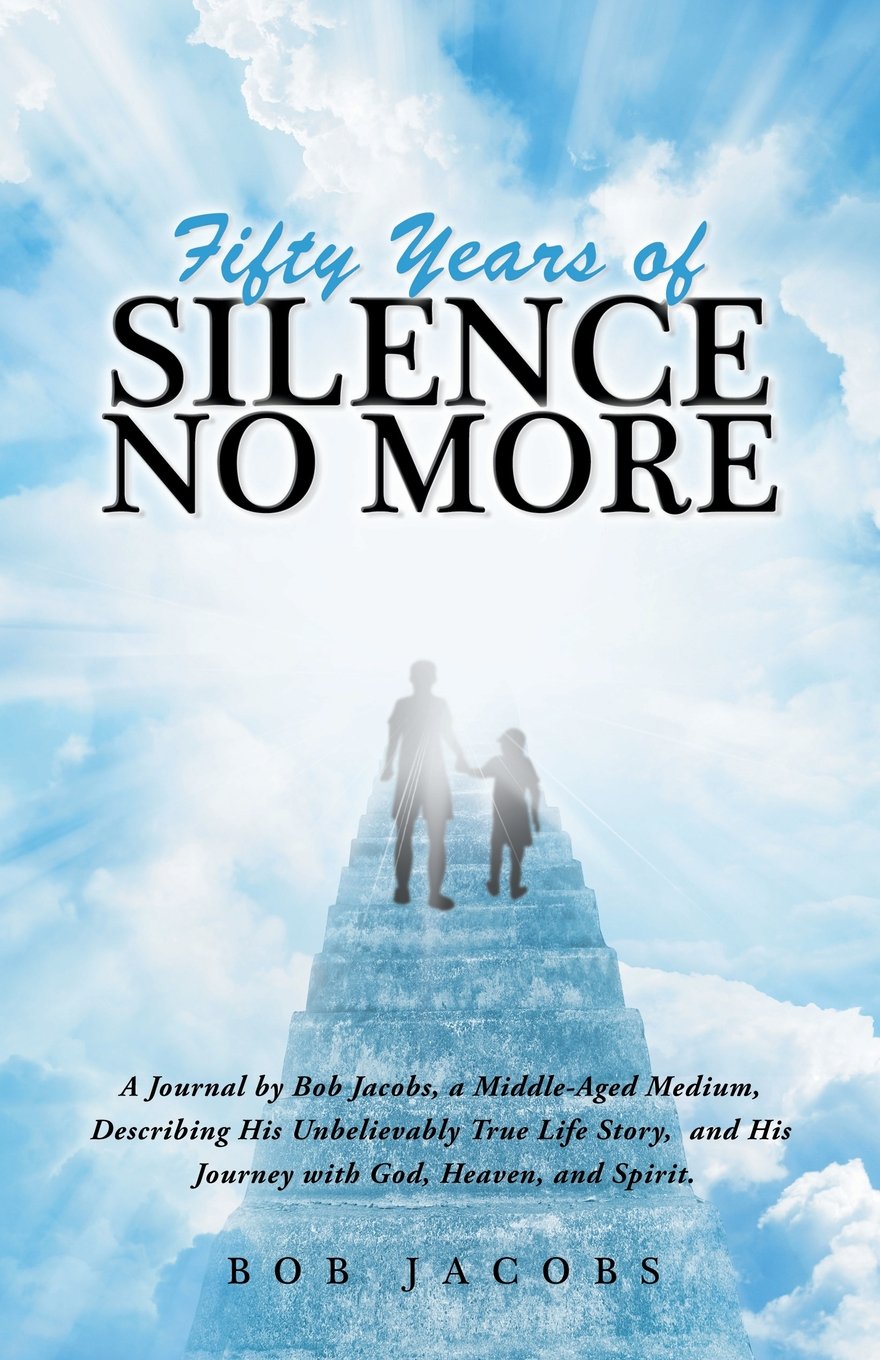 Buy Fifty Years of Silence No More: A Journal by Bob Jacobs, a Middle-Aged Medium, Describing ...