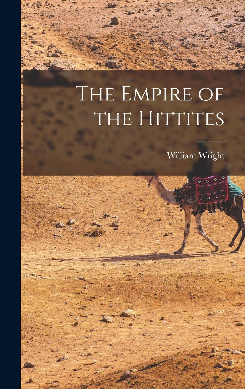 The Empire of the Hittites: Wright, William: 9781015625303: Amazon.com ...
