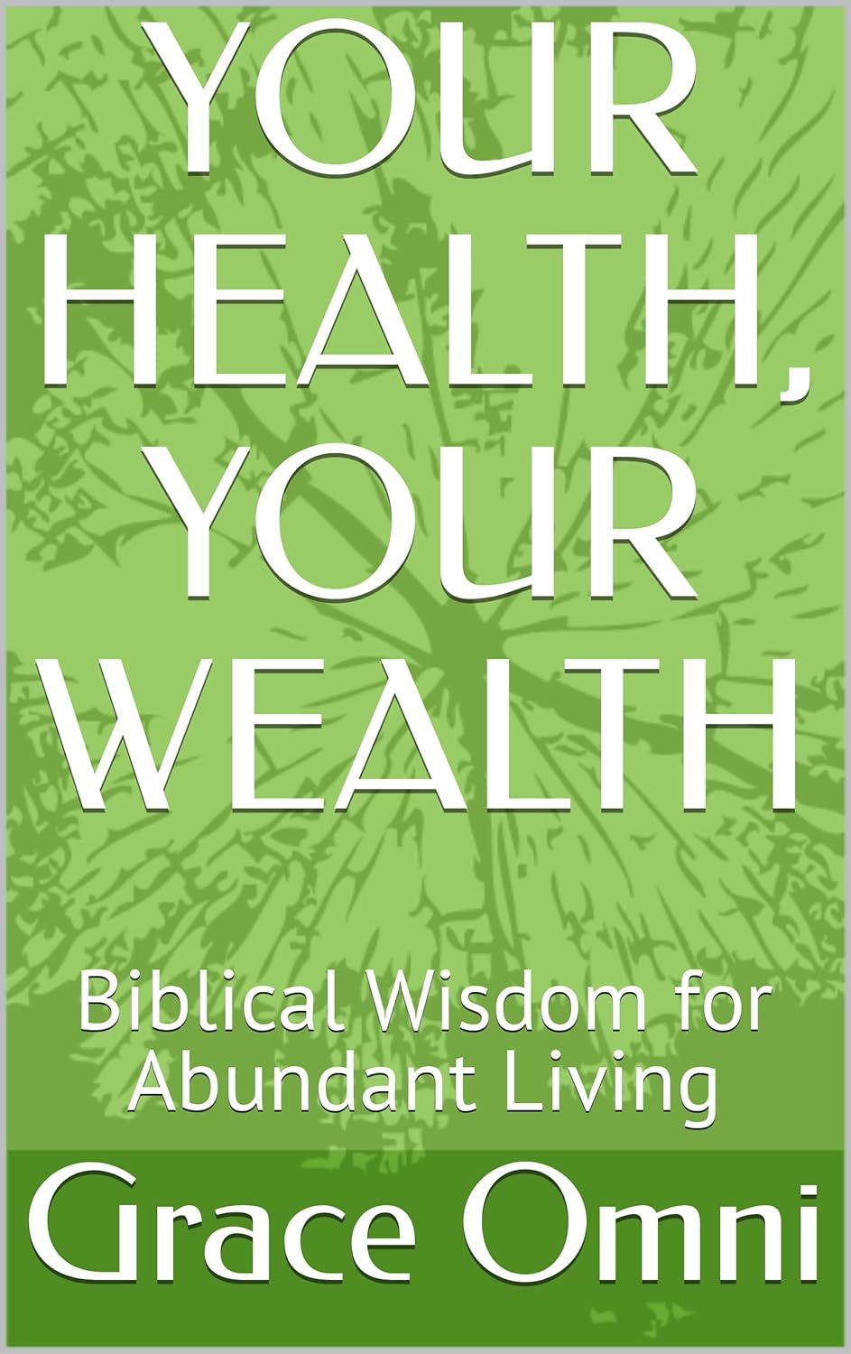 YOUR HEALTH, YOUR WEALTH: Biblical Wisdom for Abundant Living eBook ...