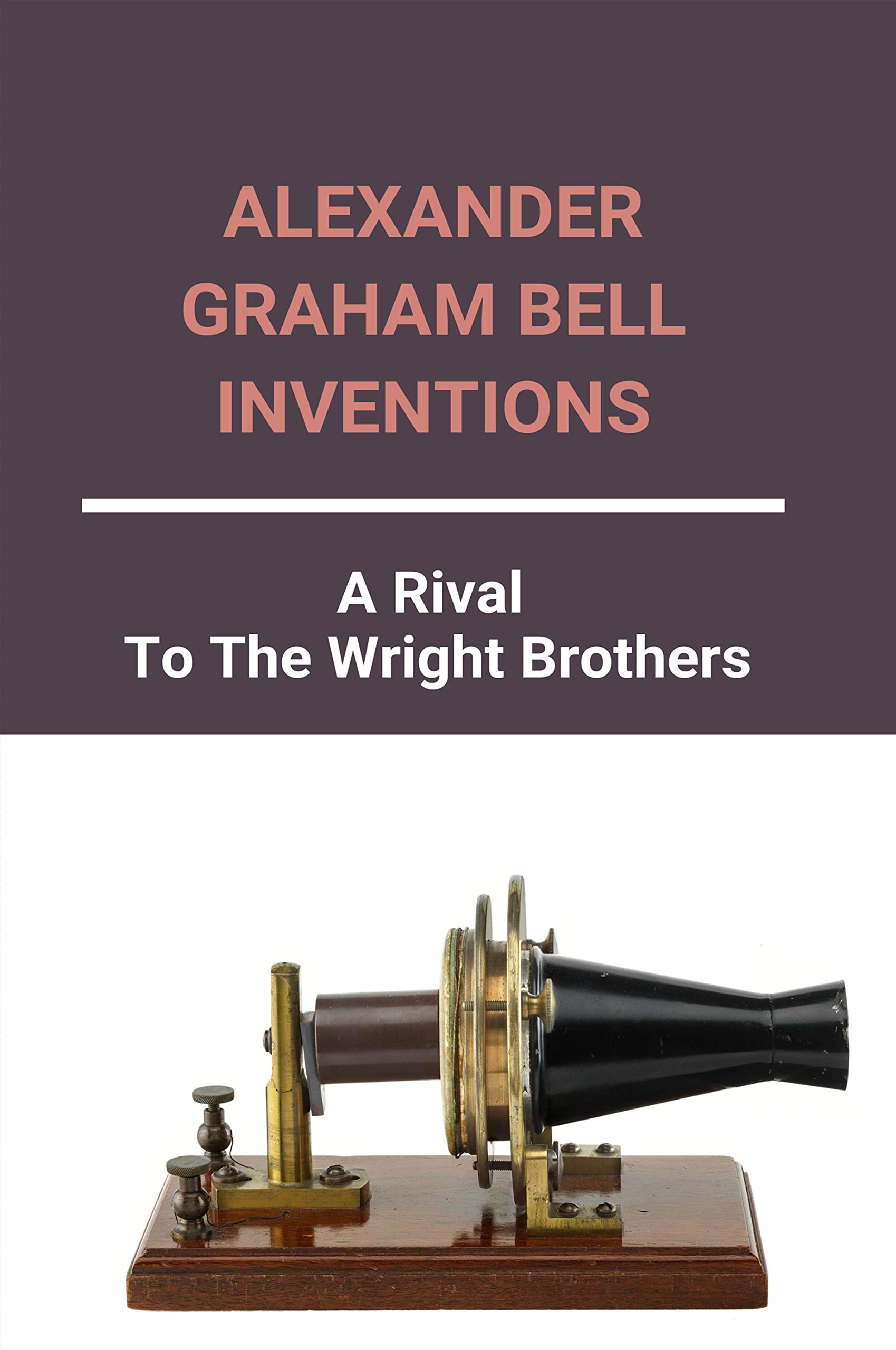 Alexander Graham Bell Inventions A Rival To The Wright Brothers ...
