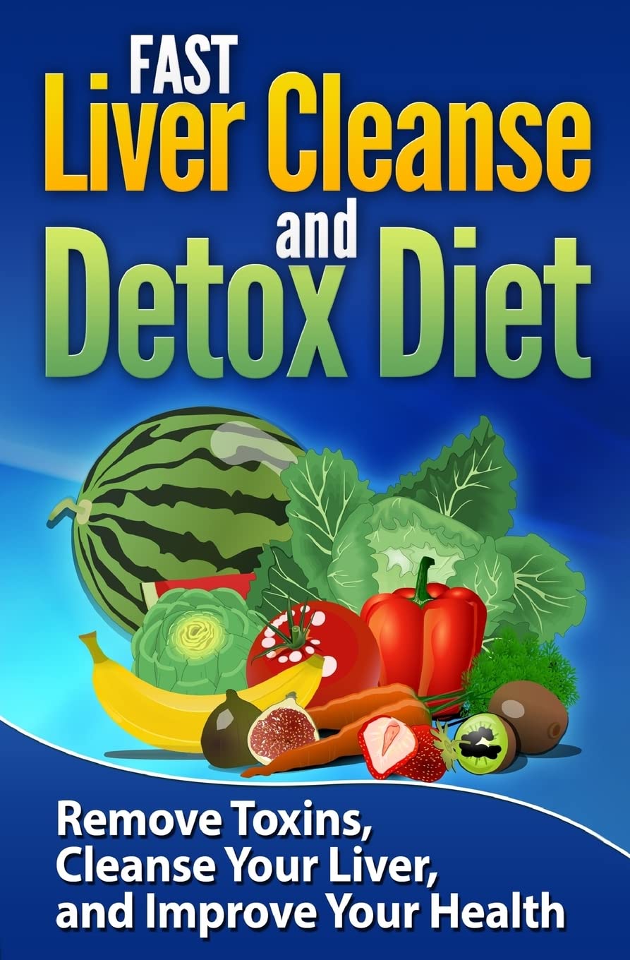 FAST Liver Cleanse and Detox Diet: Remove Toxins, Cleanse Your Liver ...