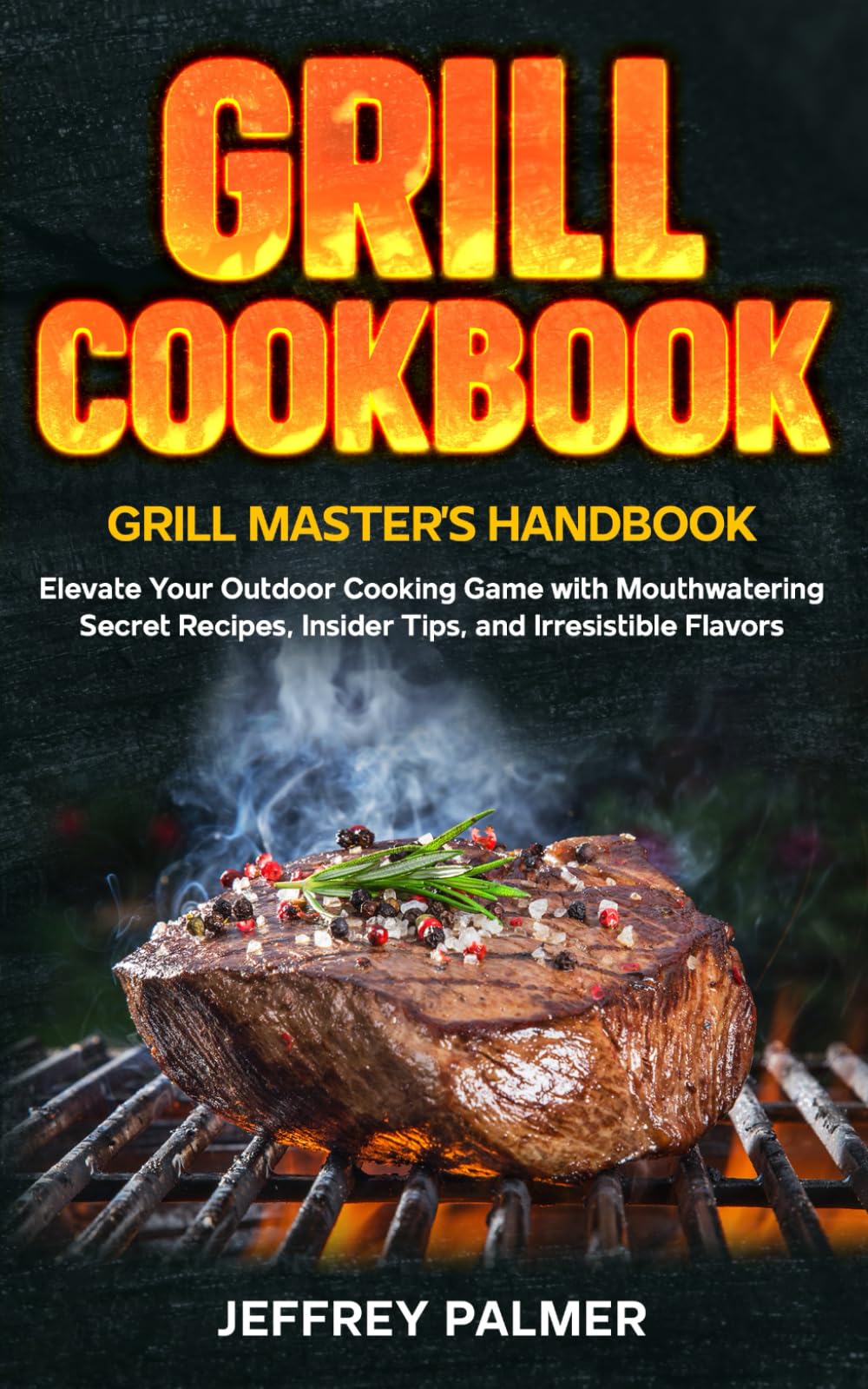 GRILL COOKBOOK: Grill Master's Handbook: Elevate Your Outdoor Cooking ...