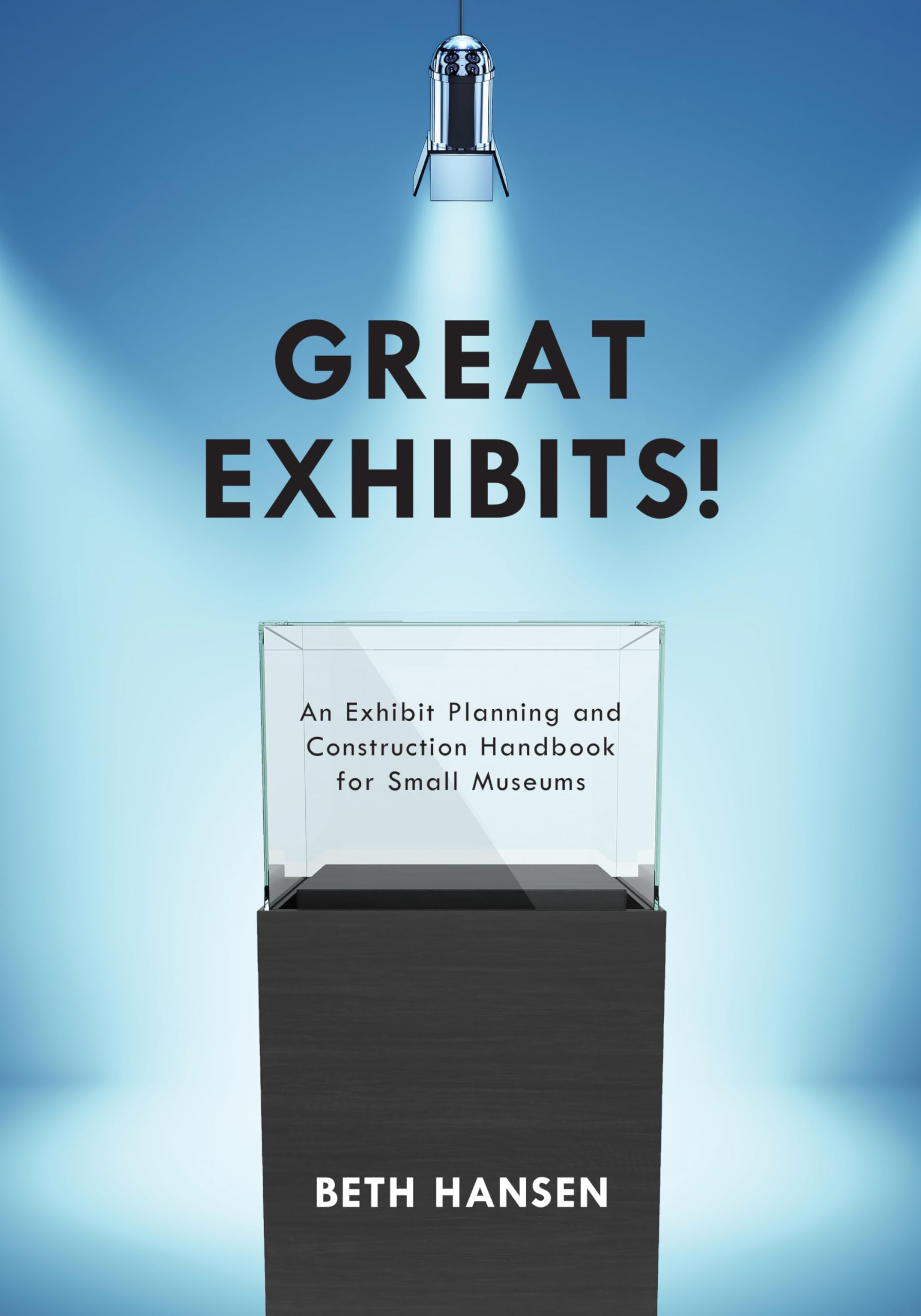 Great Exhibits!: An Exhibit Planning and Construction Handbook for ...