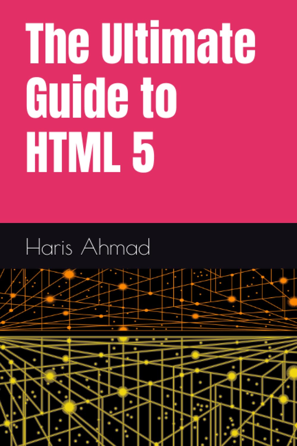 The Ultimate Guide to HTML 5: Ahmad, Haris: 9798395880291: Amazon.com: Books