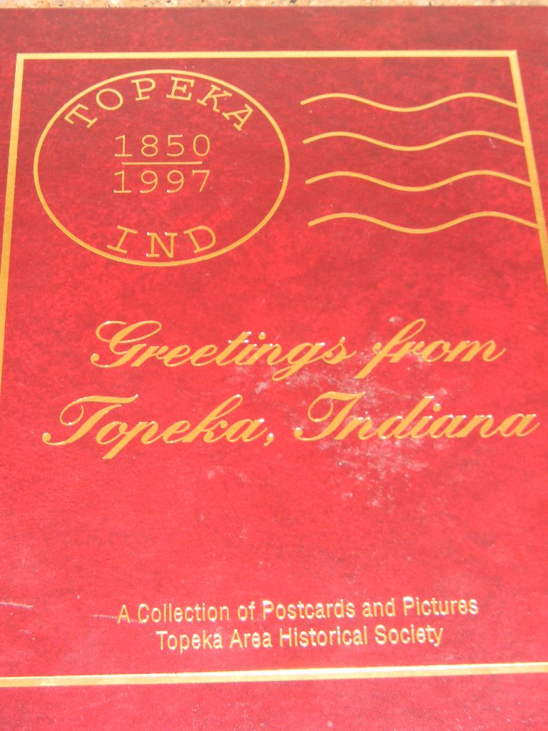 Greetings From Topeka, Indiana, A Collection of Postcards and Pictures ...