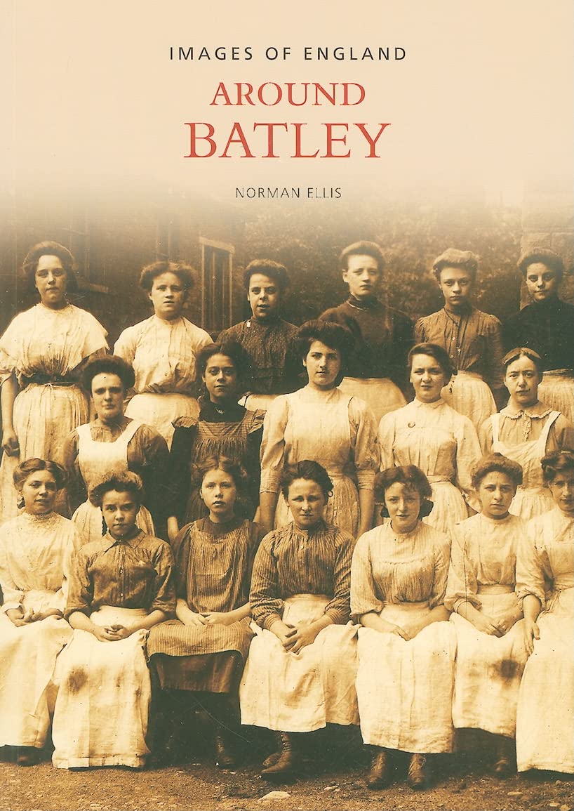 Around Batley(Images of England): Ellis, Norman: 9780752403748: Amazon ...