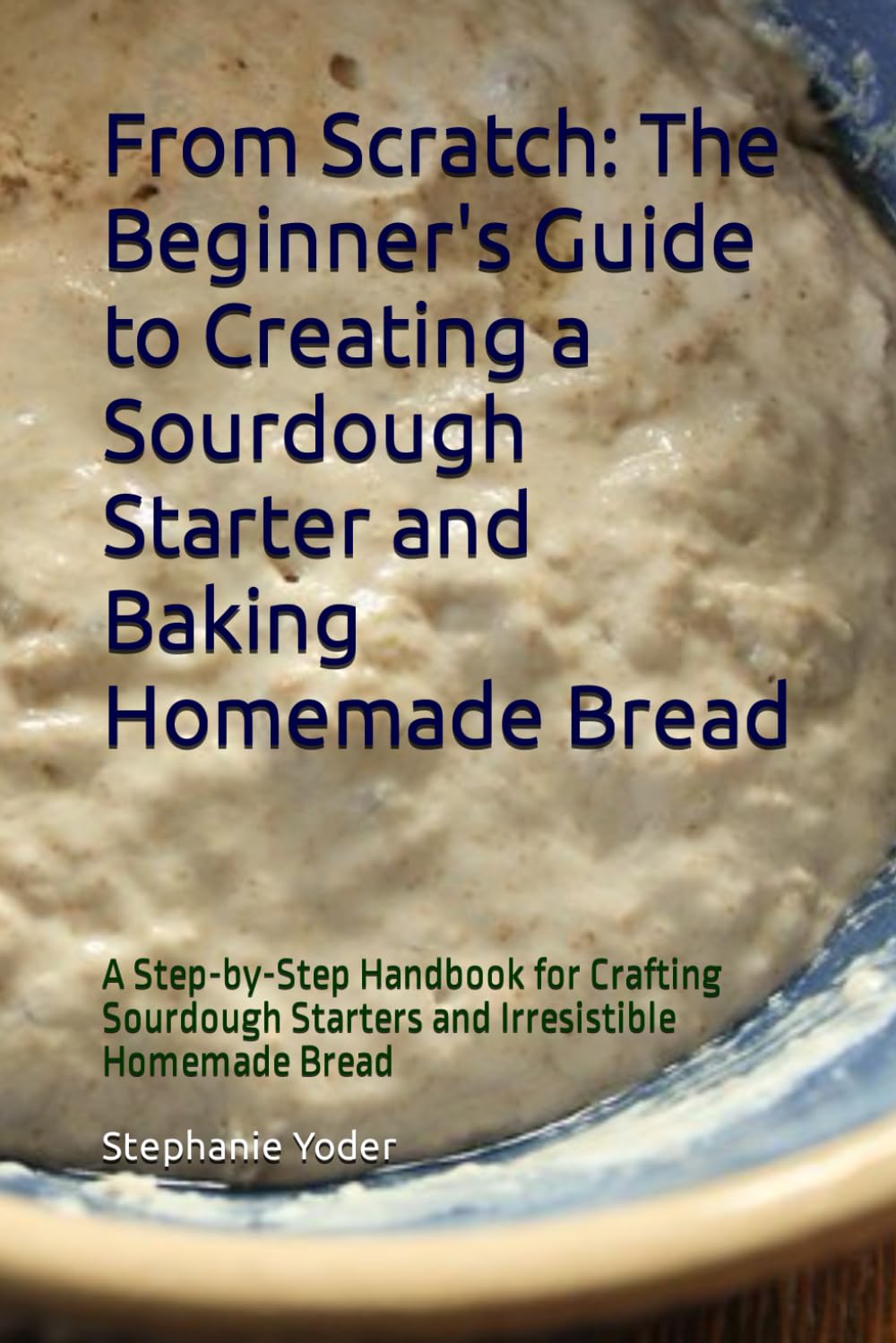 From Scratch: The Beginner's Guide to Creating a Sourdough Starter and ...