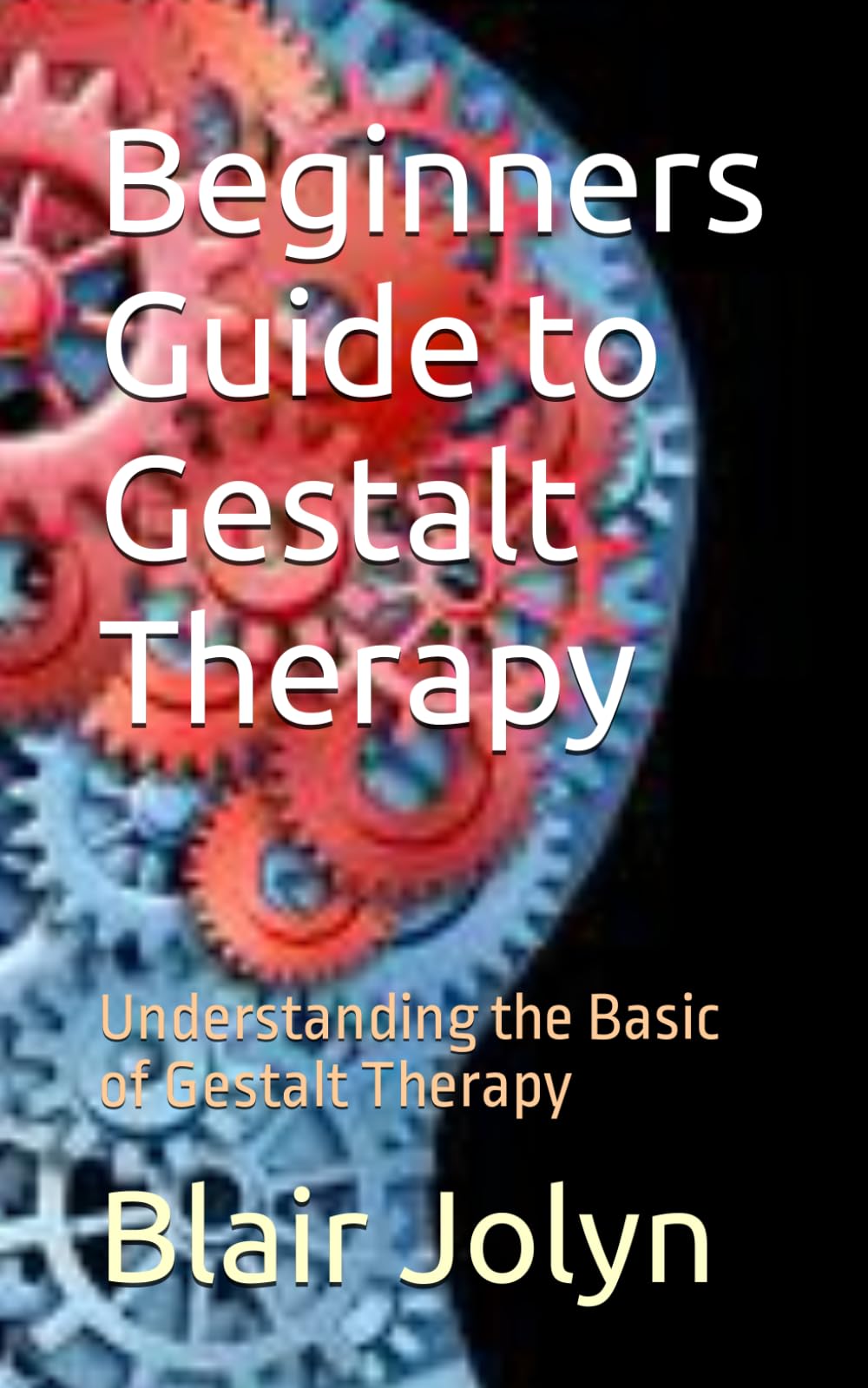 Beginners Guide to Gestalt Therapy: Understanding the Basic of Gestalt ...
