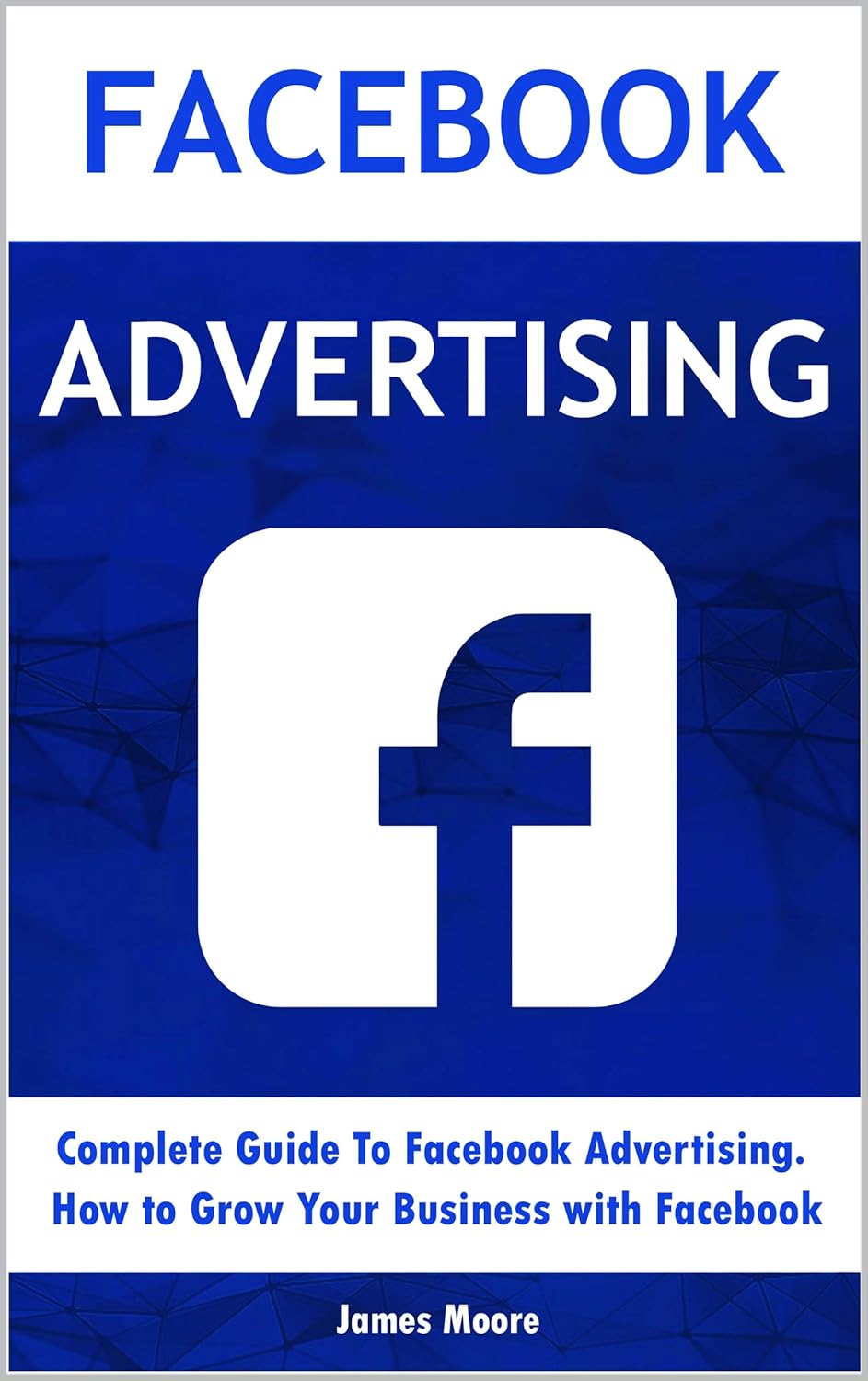 Facebook Advertising: Complete Guide To Facebook Advertising. How to ...