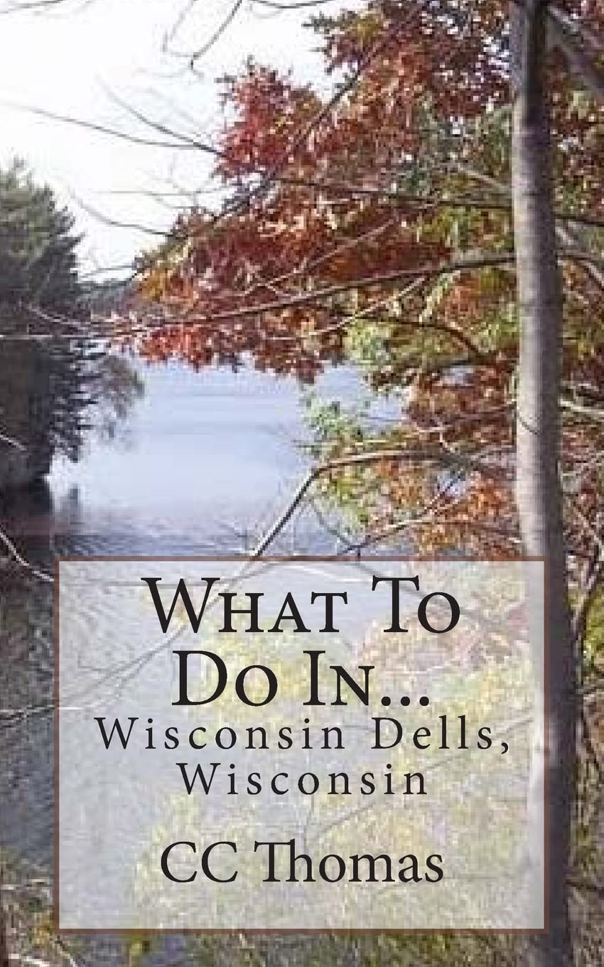 What To Do In...Wisconsin Dells, Wisconsin: Thomas, CC: 9781505317060 ...