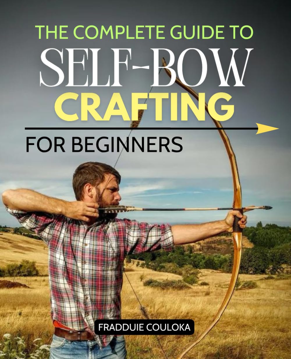 The Complete Guide to Self-Bow Crafting for Beginners: A Step-by-Step ...