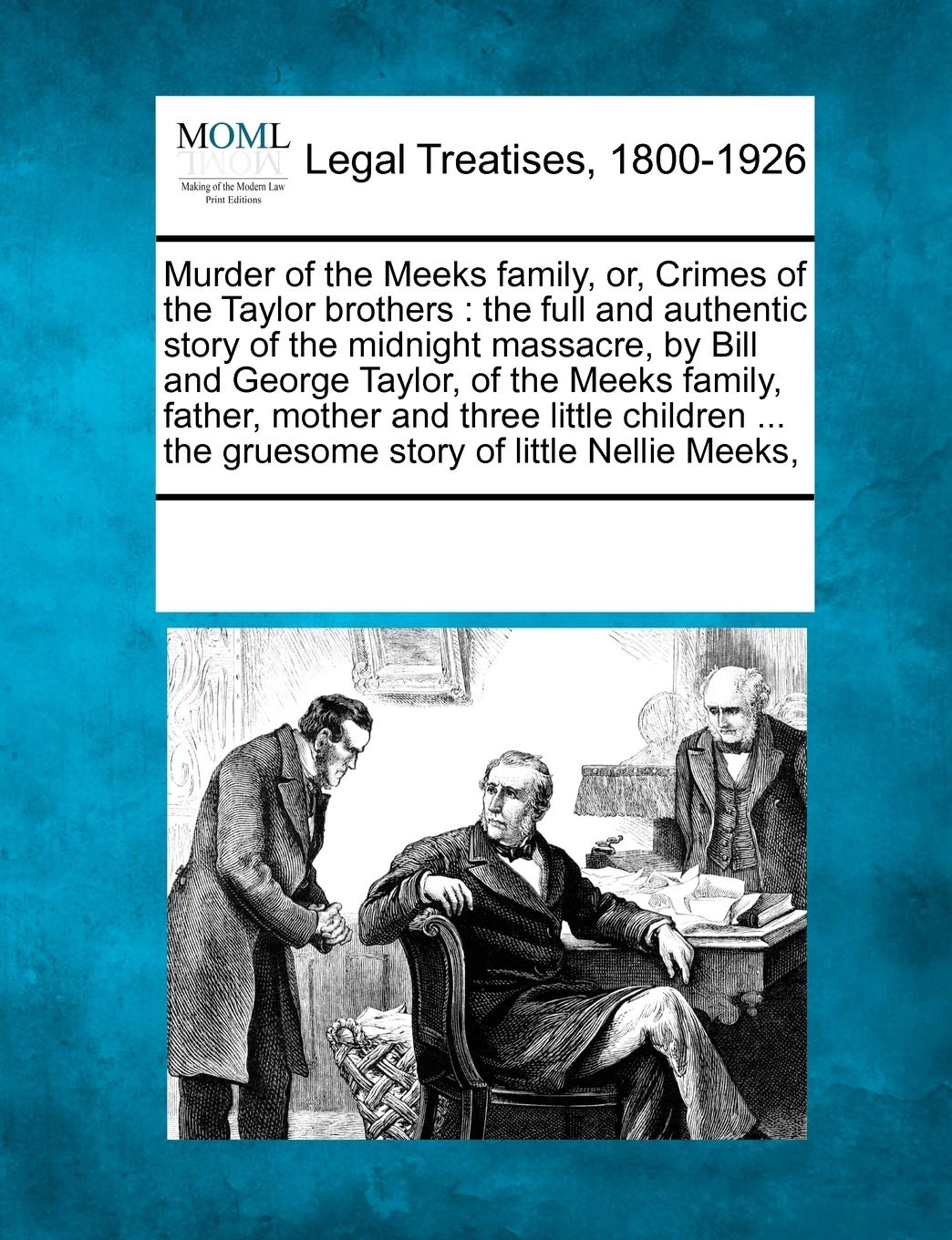 Murder of the Meeks Family, Or, Crimes of the Taylor Brothers: The Full ...