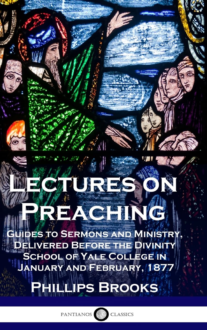 Lectures on Preaching: Guides to Sermons and Ministry, Delivered Before ...