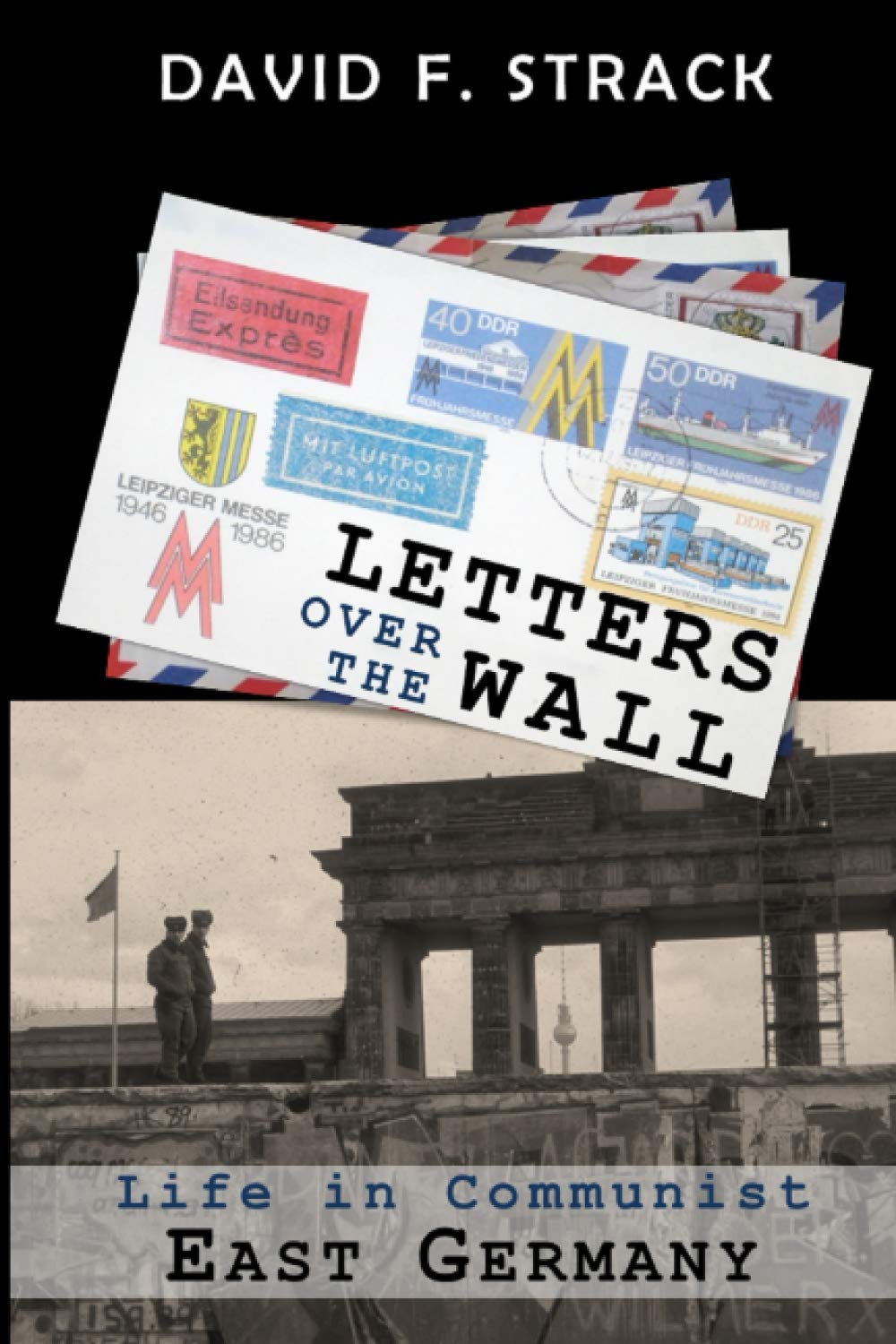 Letters Over The Wall: Life in Communist East Germany: Strack, David F ...