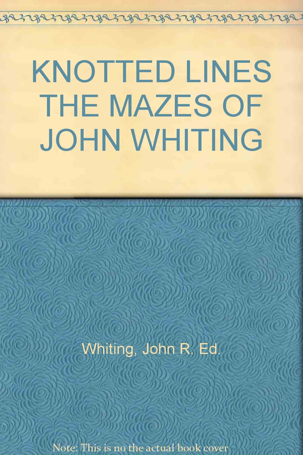 KNOTTED LINES THE MAZES OF JOHN WHITING: John R. Ed. Whiting: Amazon ...