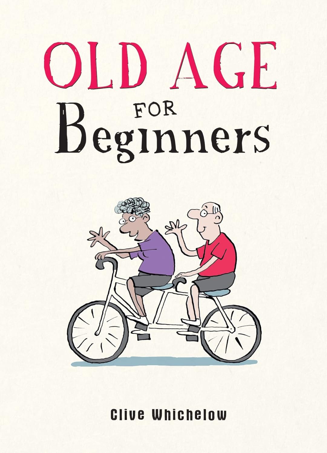 Old Age for Beginners: Hilarious Life Advice for the Newly Ancient ...