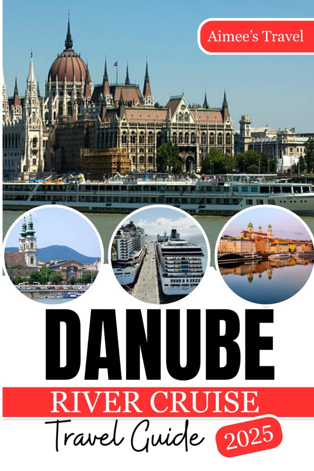 DANUBE River Cruise Travel Guide: Sail through Europe's heart and ...
