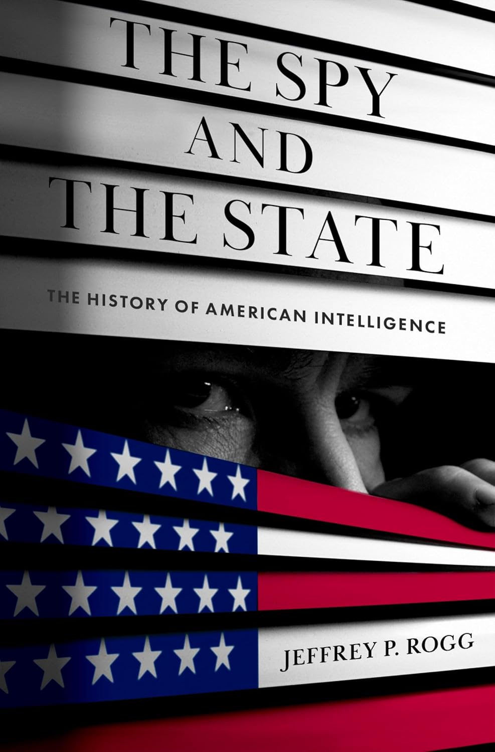The Spy and the State: The History of American Intelligence: Rogg ...