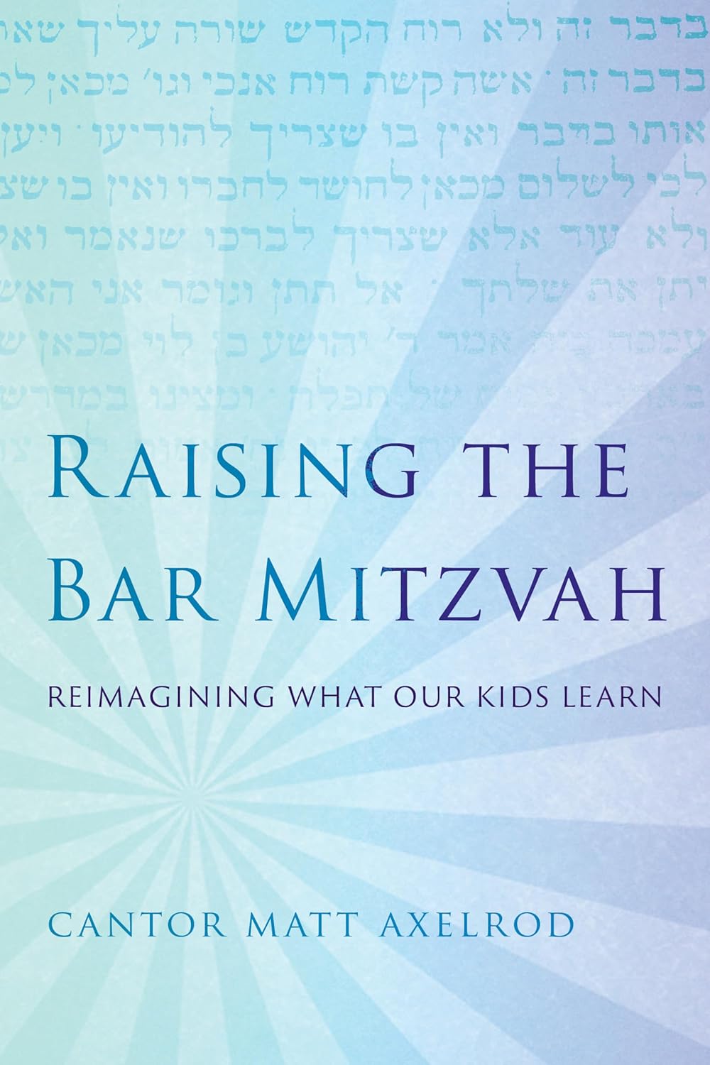 Raising the Bar Mitzvah: Reimagining What Our Kids Learn: Axelrod ...