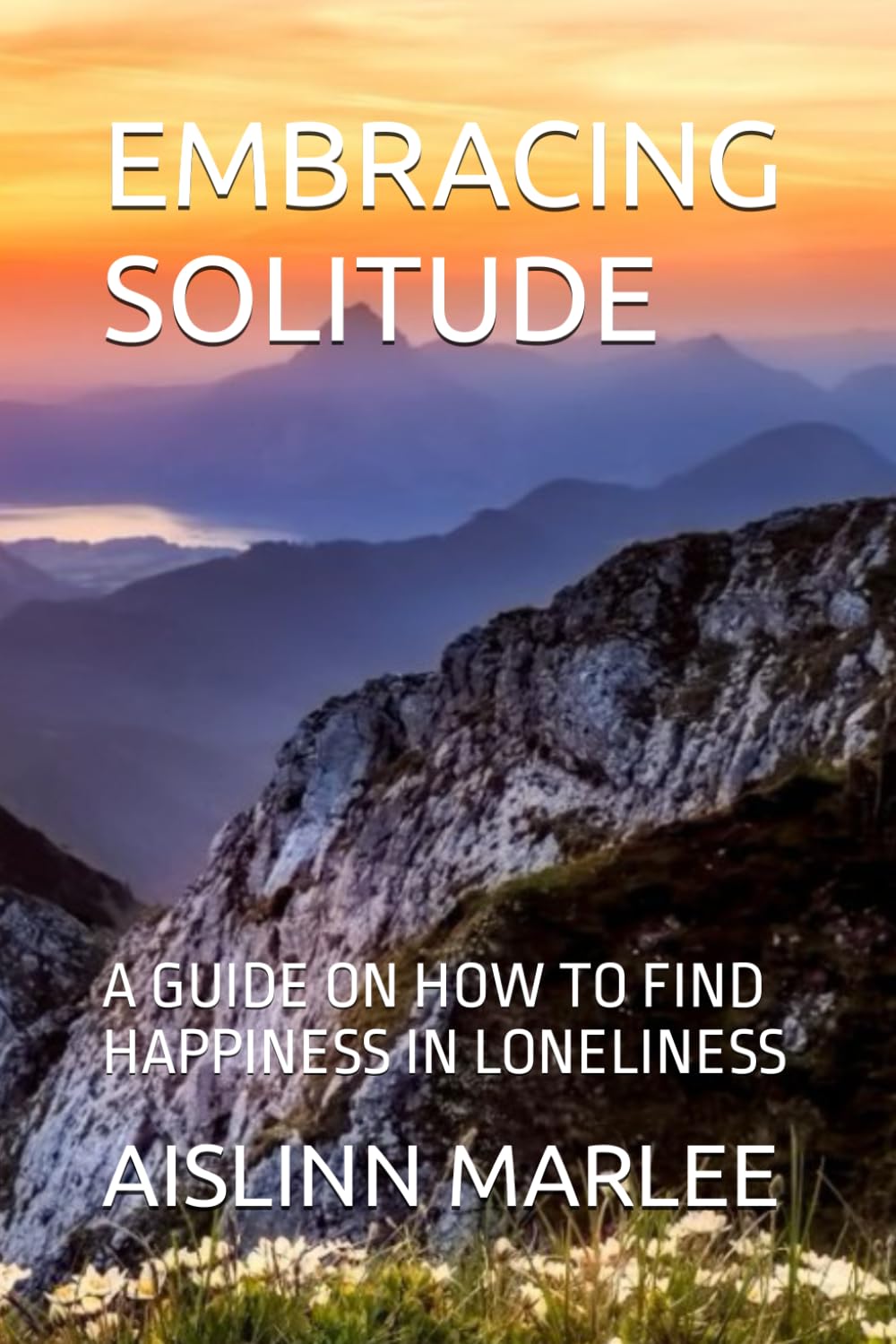 EMBRACING SOLITUDE: A GUIDE ON HOW TO FIND HAPPINESS IN LONELINESS ...