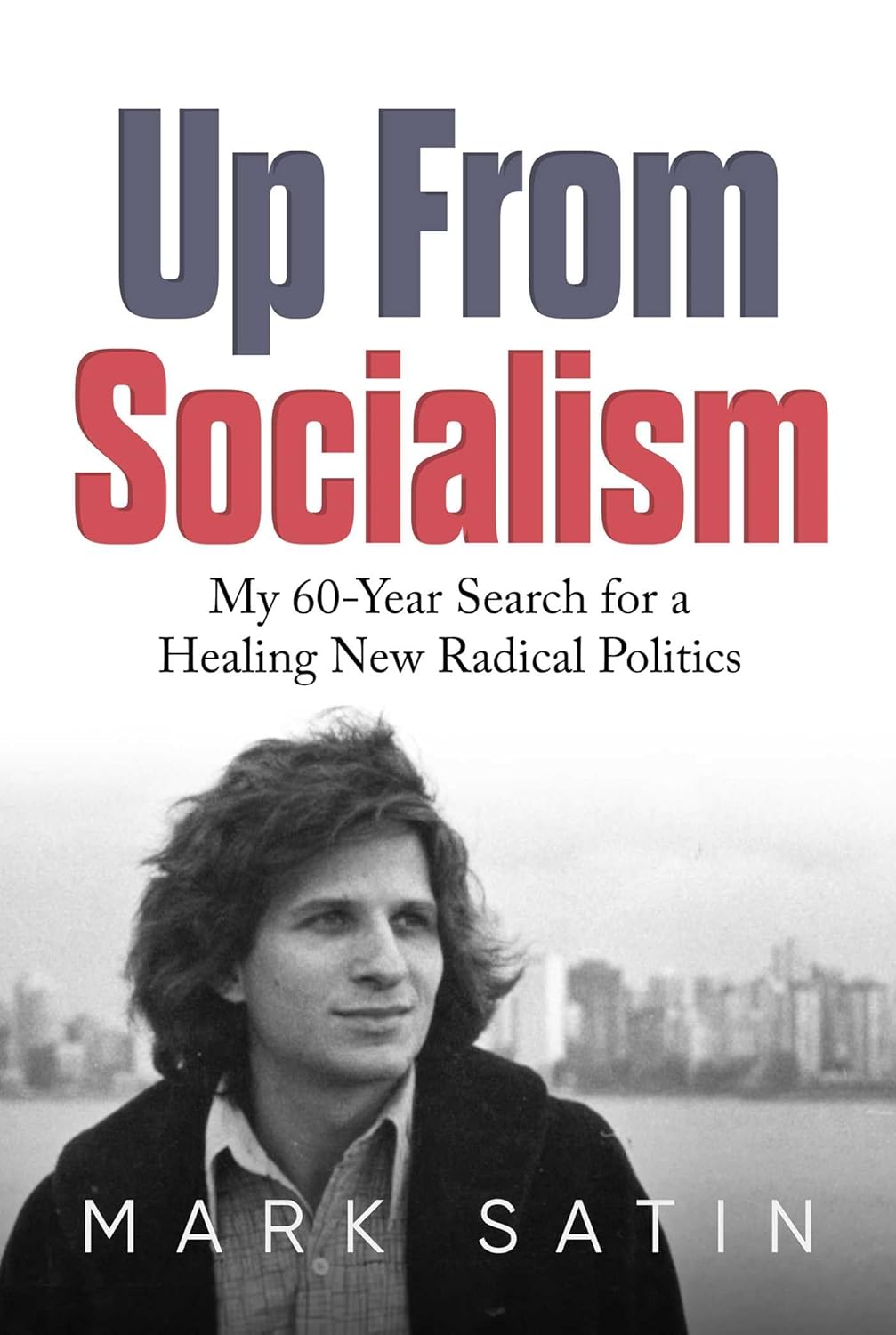 Up From Socialism: My 60-Year Search for a Healing New Radical Politics ...