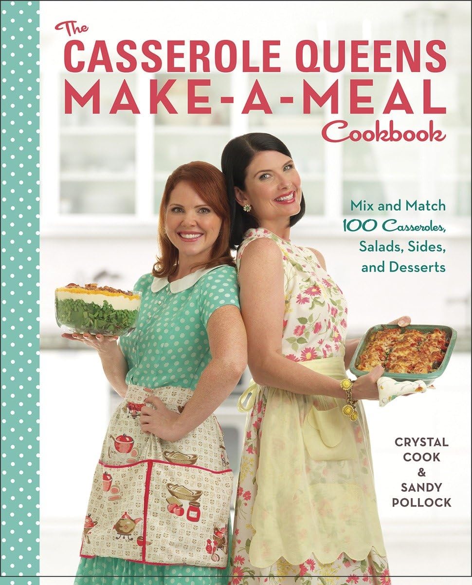 The Casserole Queens Make-a-Meal Cookbook: Mix and Match 100 Casseroles ...