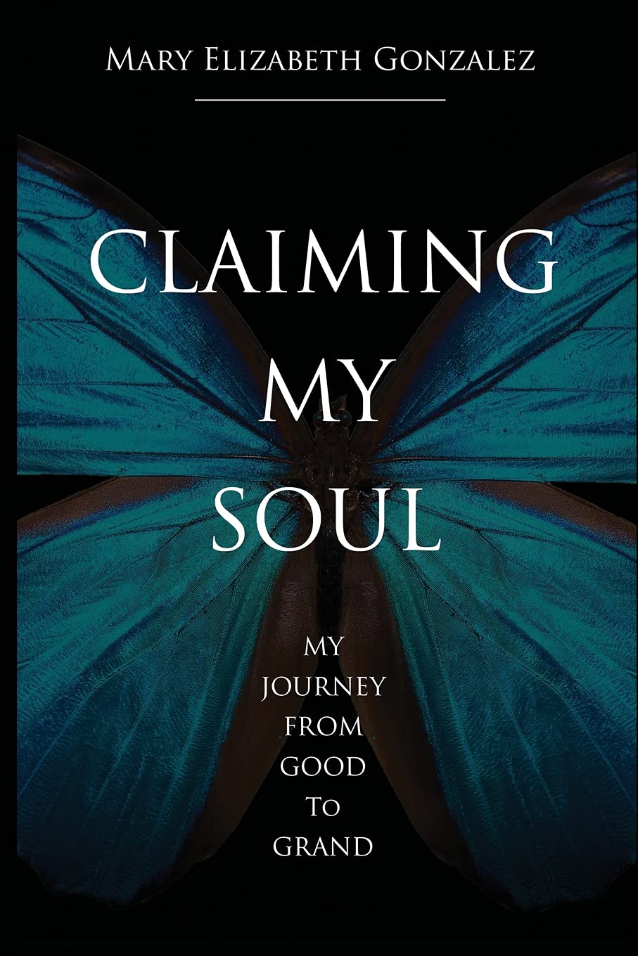 Claiming My Soul: My Journey From Good To Grand: Gonzalez, Mary ...
