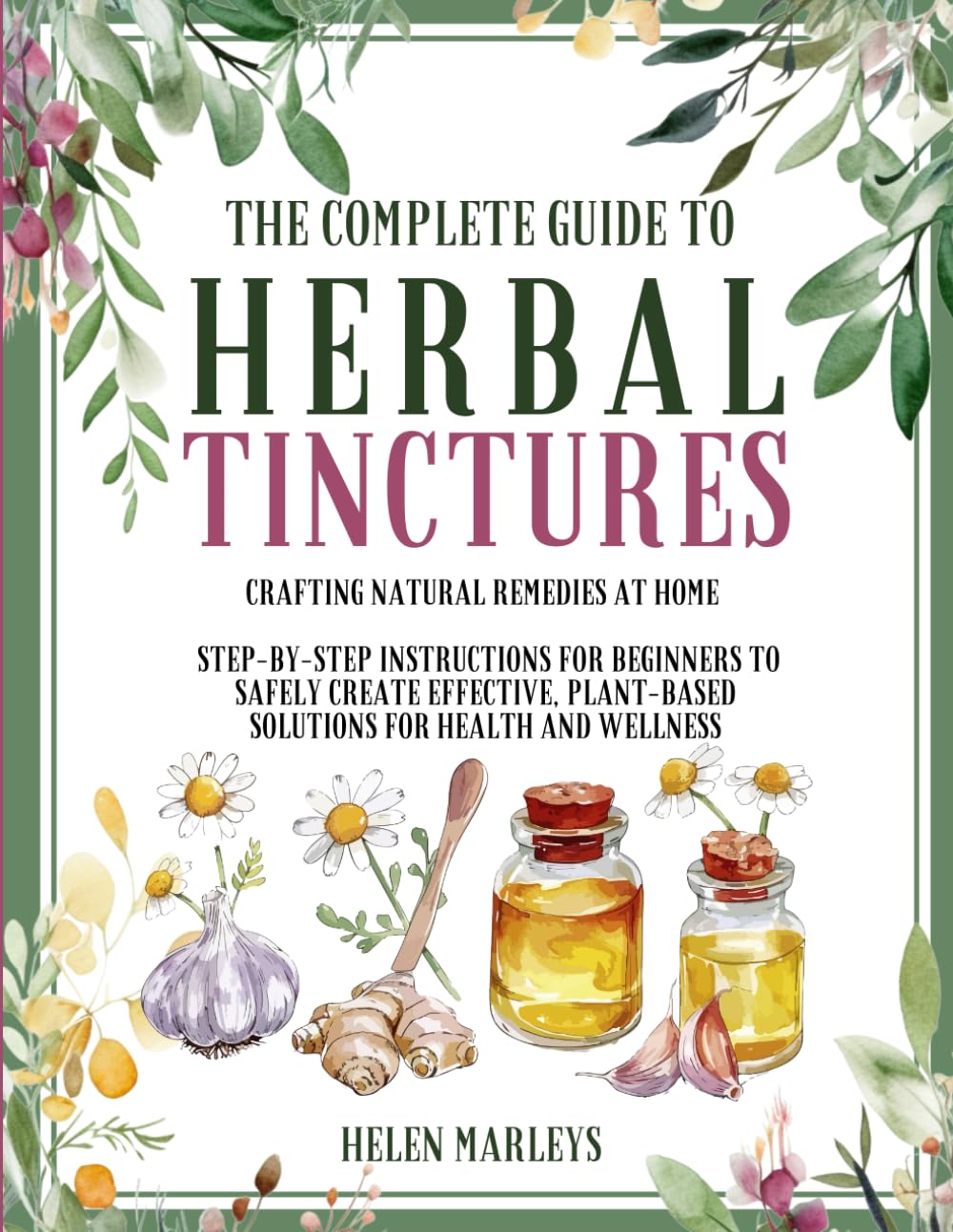 The Complete Guide To Herbal Tinctures: Crafting Natural Remedies at ...