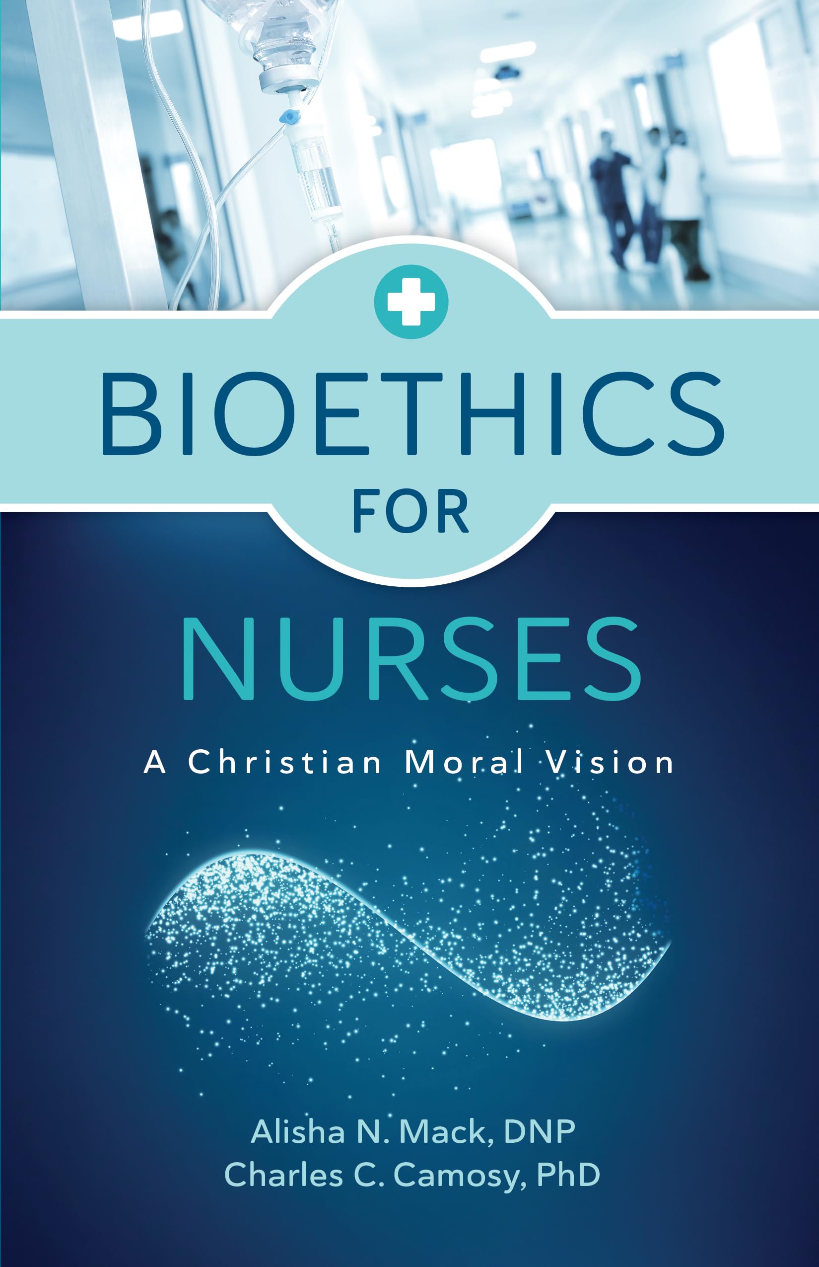 Bioethics for Nurses: A Christian Moral Vision: Mack DNP RN FNP-C ...