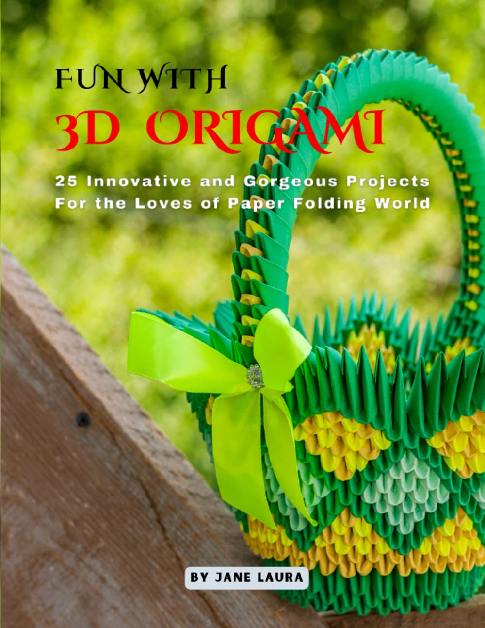 FUN WITH 3D ORIGAMI ART: 25 Innovative and Gorgeous Projects for the ...