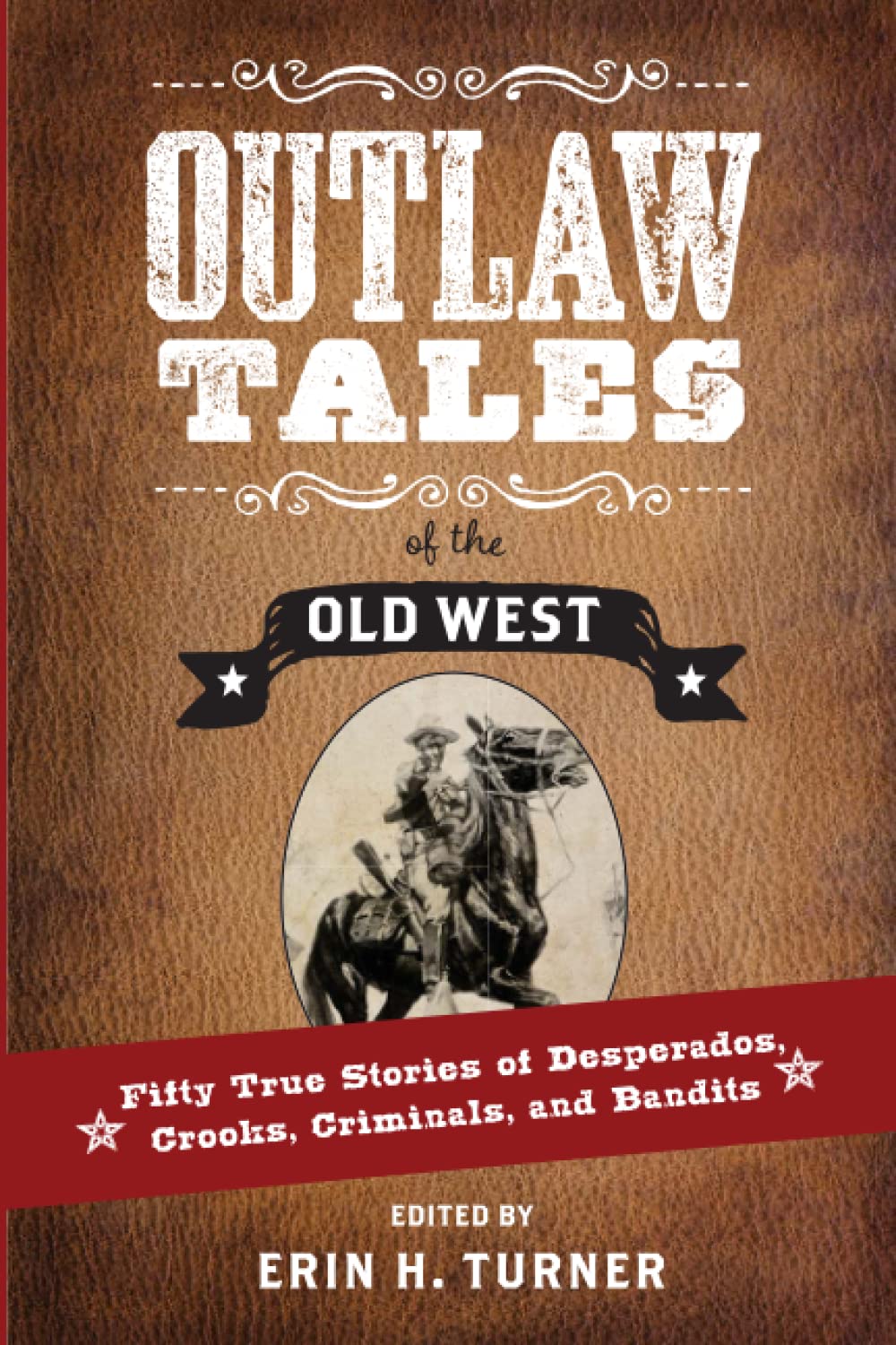 Outlaw Tales of the Old West: Fifty True Stories of Desperados, Crooks ...