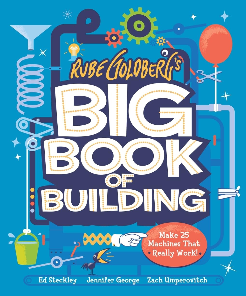 Rube Goldberg's Big Book of Building: Make 25 Machines That Really Work ...