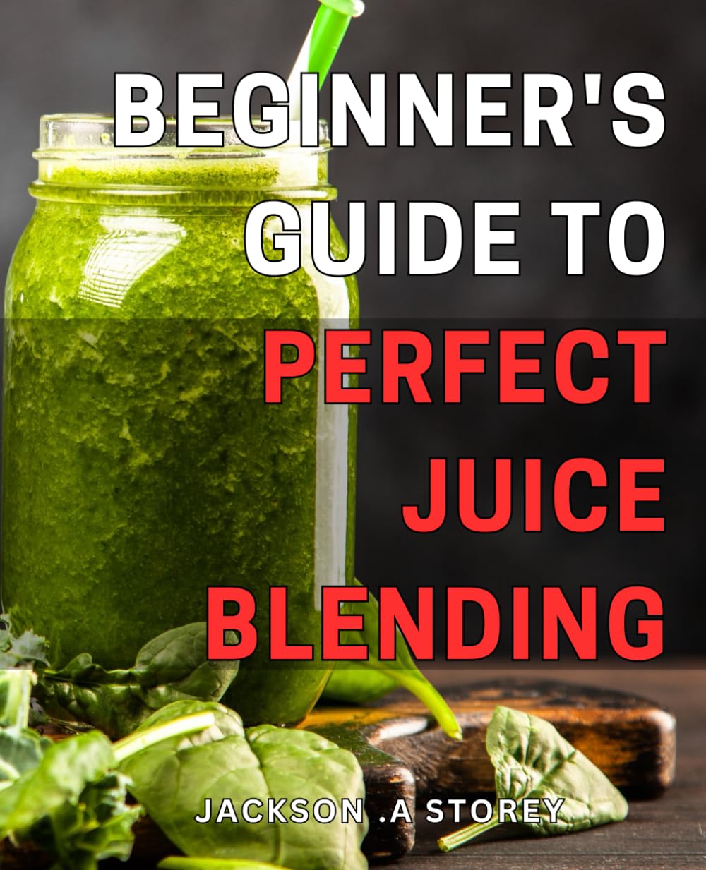 Beginner's Guide to Perfect Juice Blending: The Ultimate Step-by-Step ...