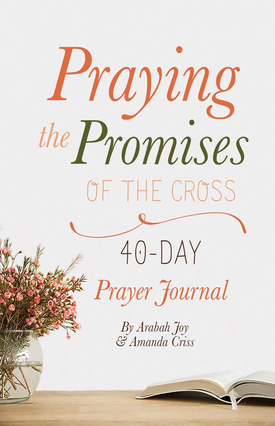 Praying the Promises of the Cross: 40-Day Prayer Journal: Joy, Arabah ...