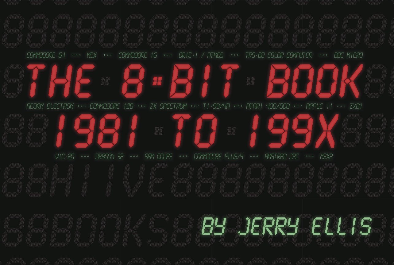 The 8-Bit Book - 1981 to 199x: Jerry Ellis, Andrew Rollings ...