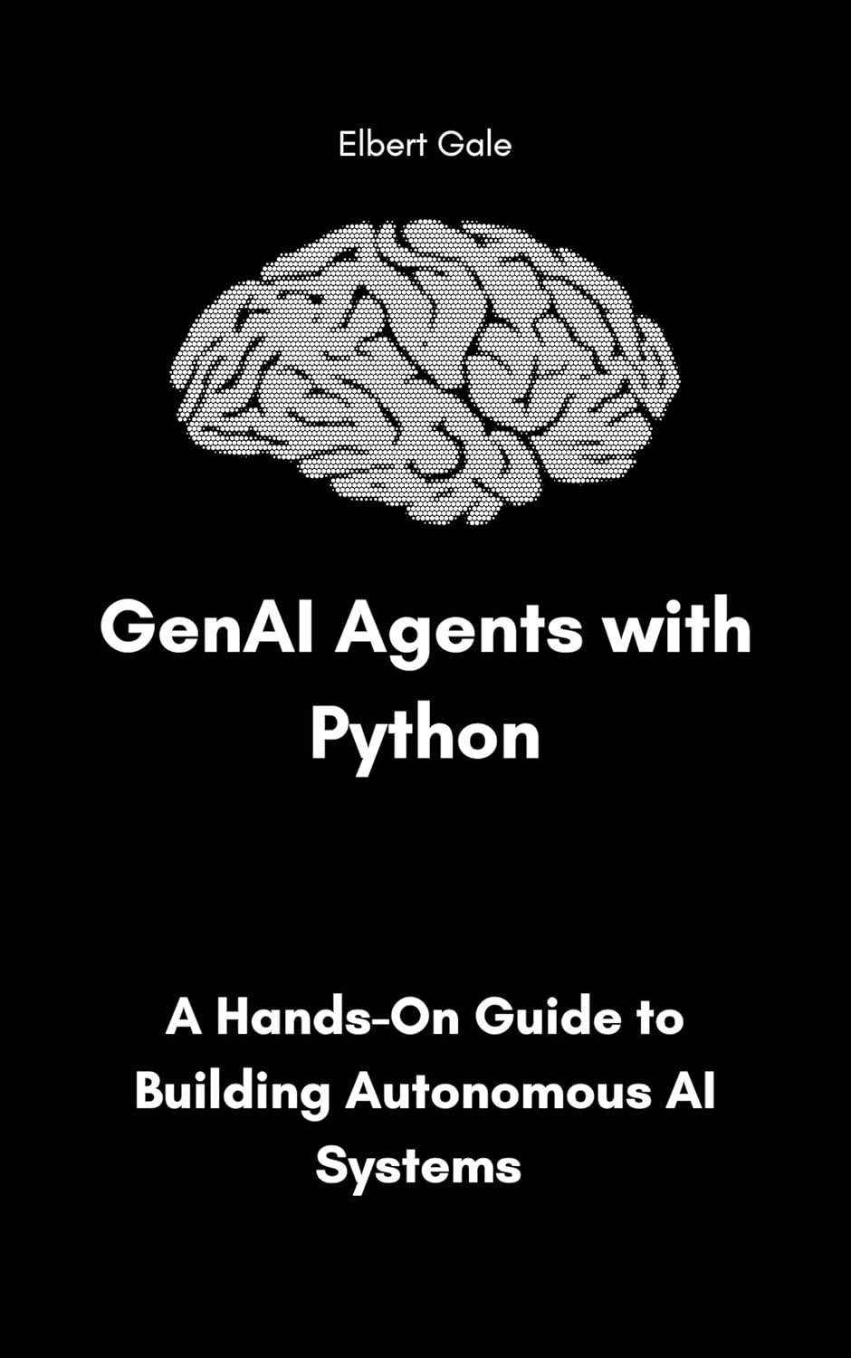 GenAI Agents with Python: A Hands-On Guide to Building Autonomous AI ...