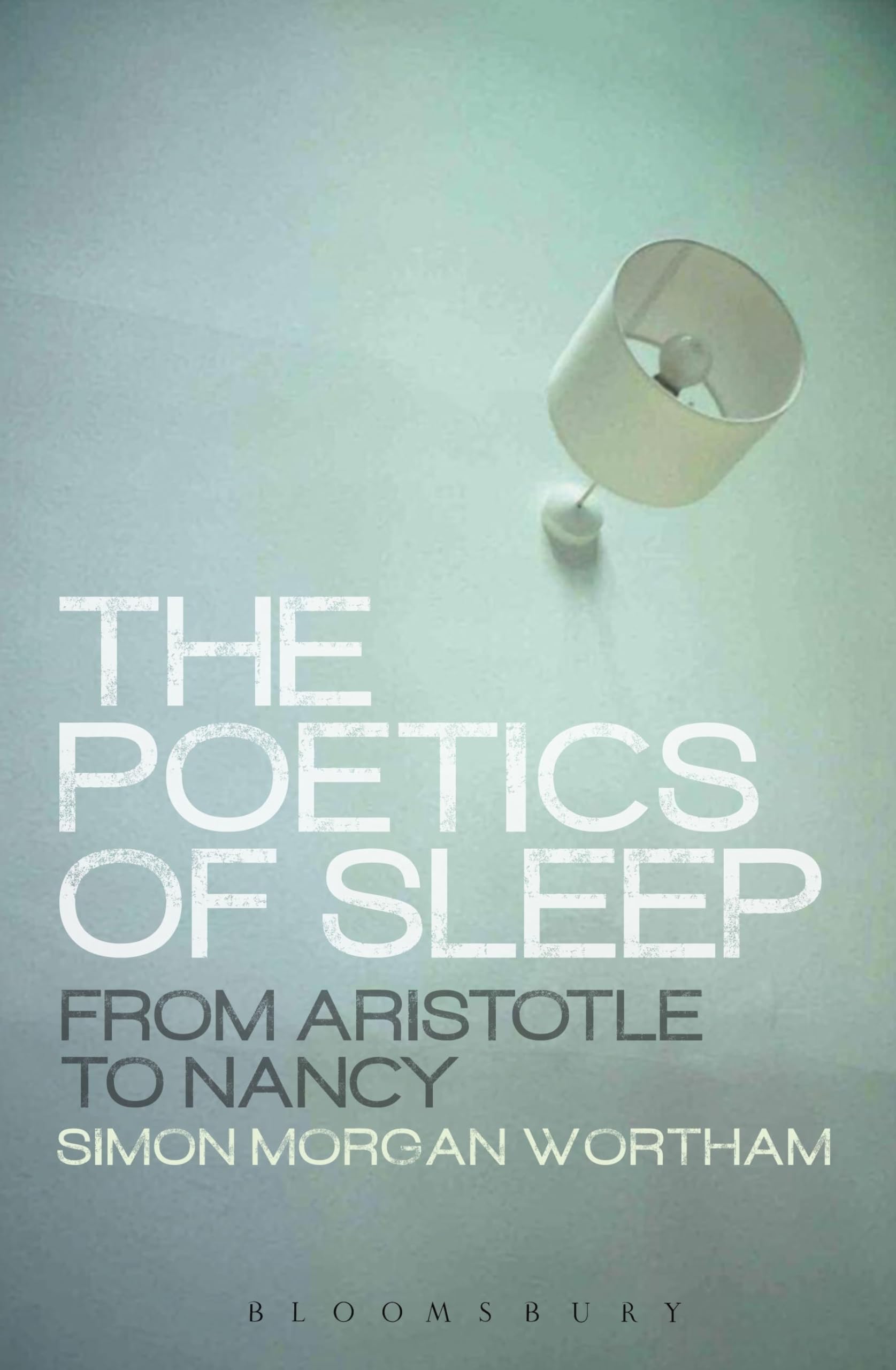 The Poetics of Sleep: From Aristotle to Nancy: Morgan Wortham, Simon ...