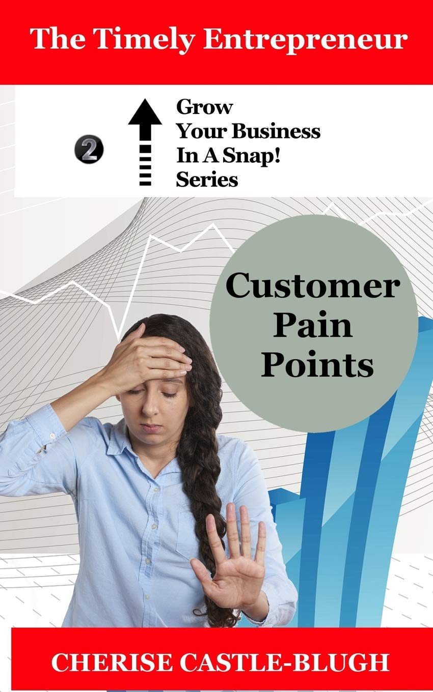 Customer Pain Points (Grow Your Business in a Snap!): Castle-Blugh ...