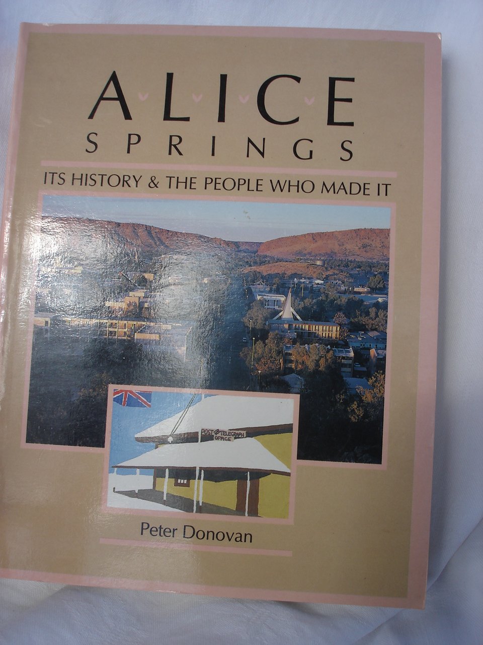 Alice Springs: Its History & The People Who Made It: Peter Donovan ...