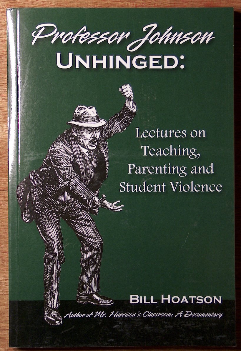 Professor Johnson Unhinged: Lectures on Teaching, Parenting, and ...