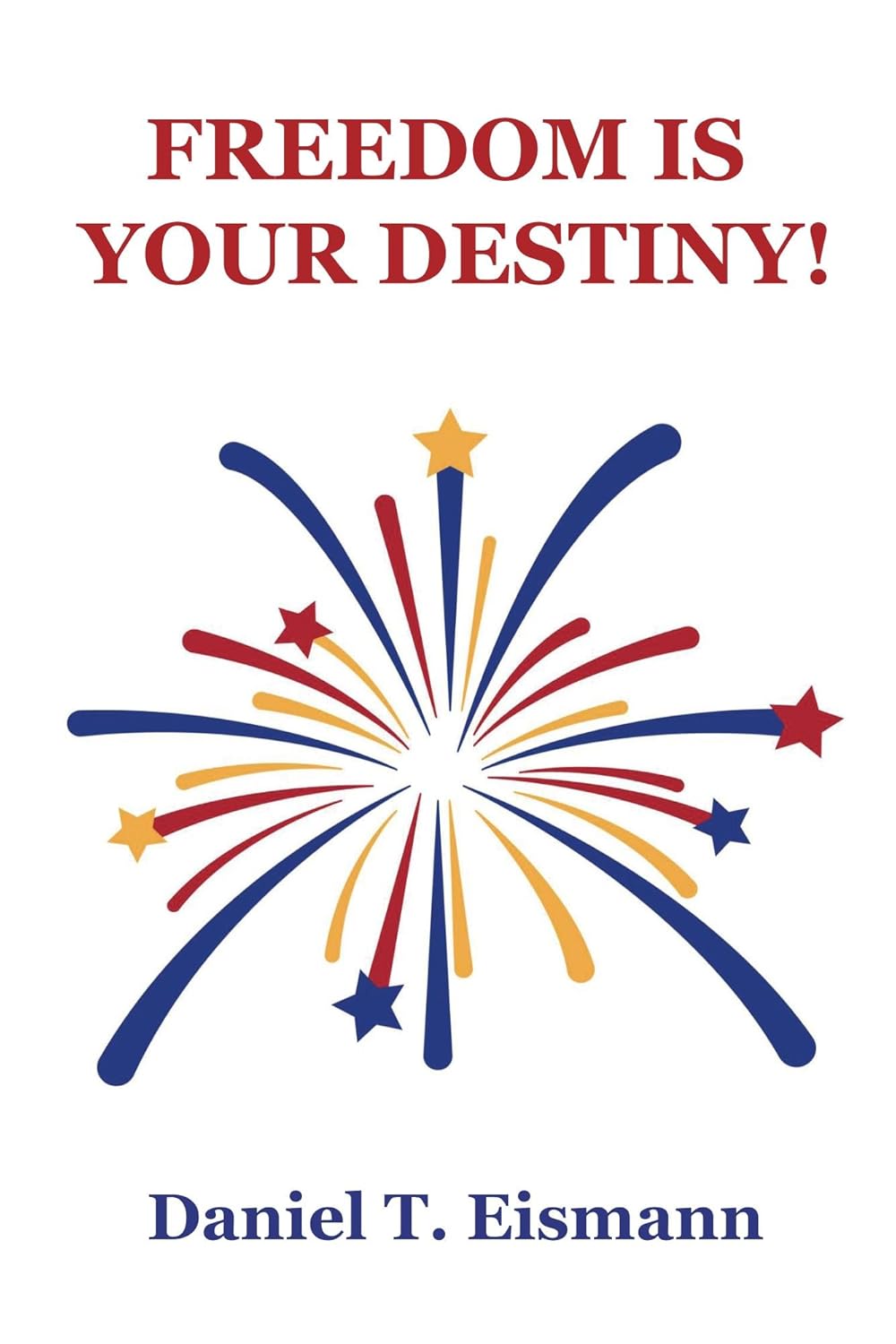 Amazon.com: Freedom is Your Destiny! eBook : Eismann, Daniel: Kindle Store