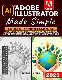 Adobe Illustrator Made Simple: From 0 to Professional | A Step-by-Step ...