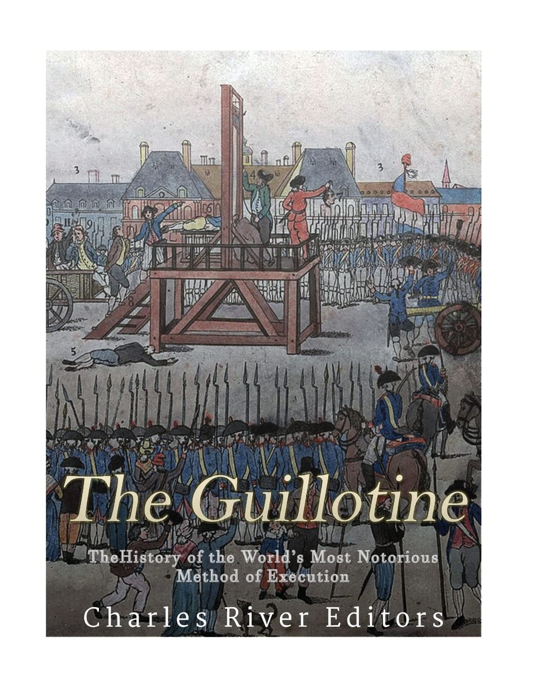 Amazon.com: The Guillotine: The History of the World’s Most Notorious ...