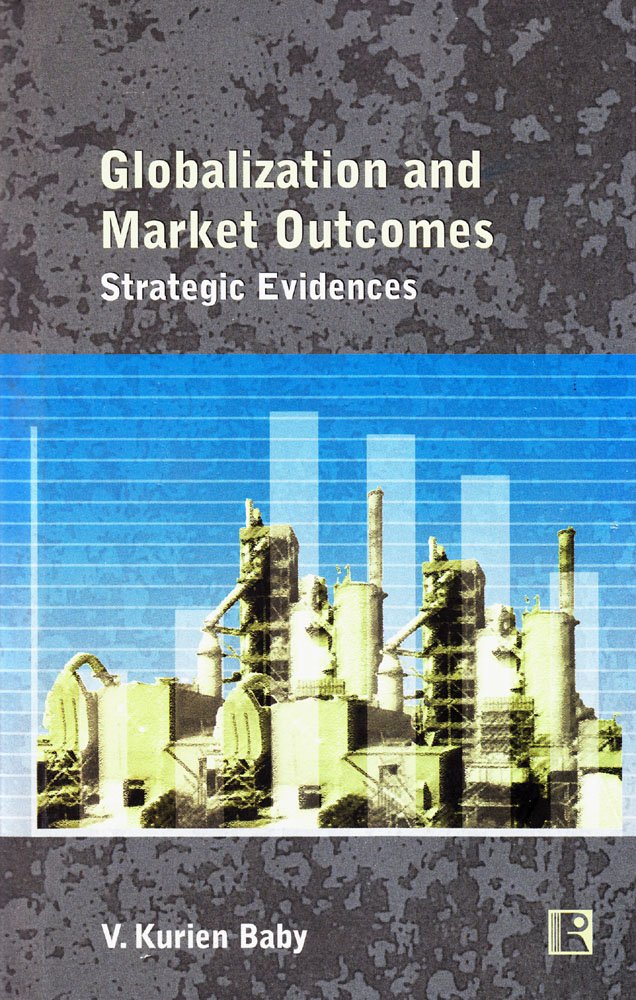 Globalization and Market Outcomes: Strategic Evidences: Baby, V. Kurien ...