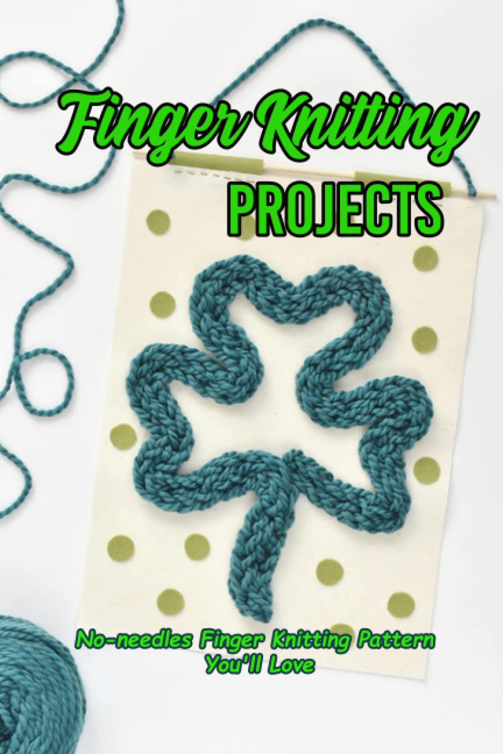Finger Knitting Projects: No-needles Finger Knitting Pattern You'll ...