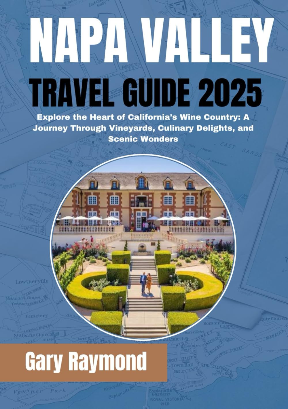 NAPA VALLEY TRAVEL GUIDE 2025 (FULL COLOUR): Explore the Heart of ...