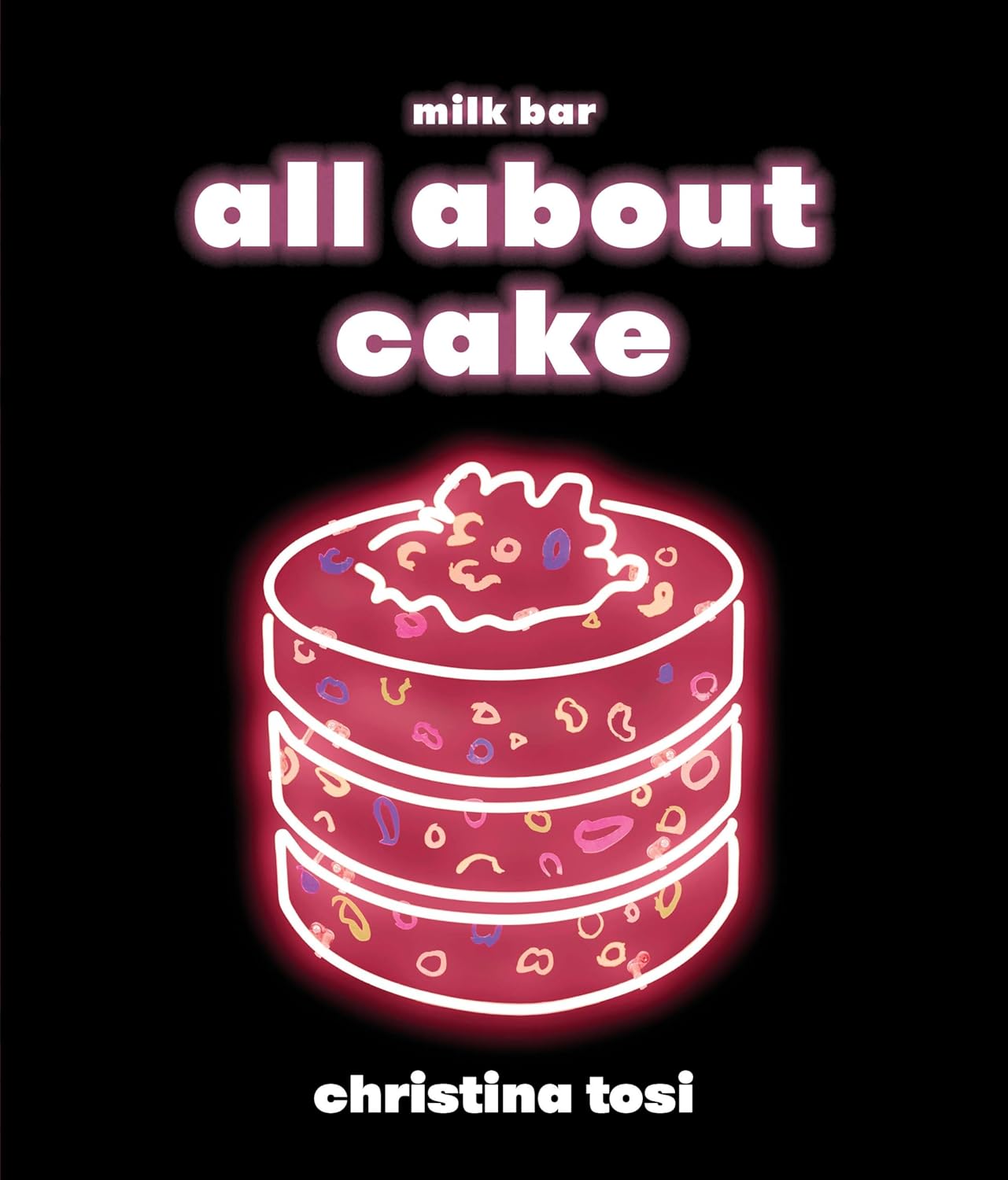All About Cake: A Milk Bar Cookbook: Tosi, Christina: 9780451499523 ...