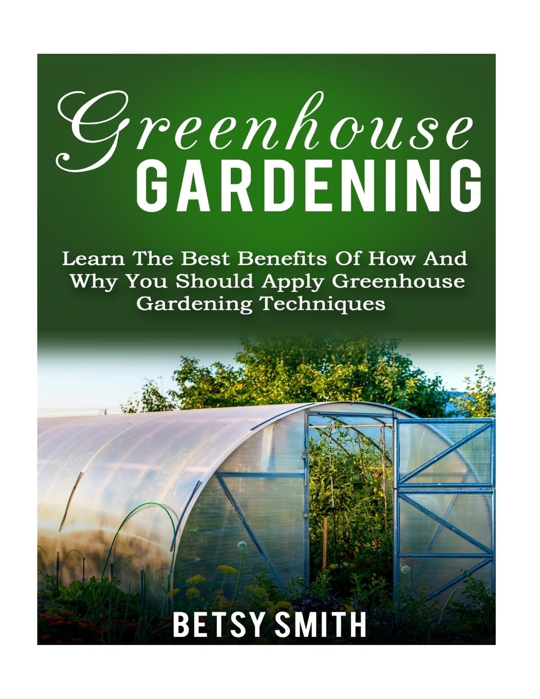 Greenhouse Gardening: Learn The Best Benefits Of How And Why You Should ...