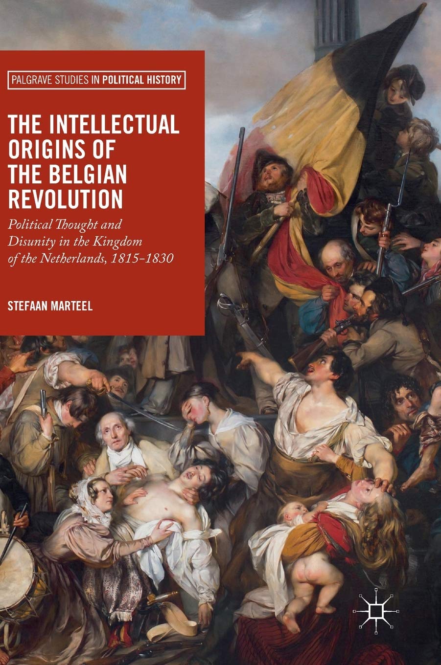 The Intellectual Origins of the Belgian Revolution: Political Thought ...