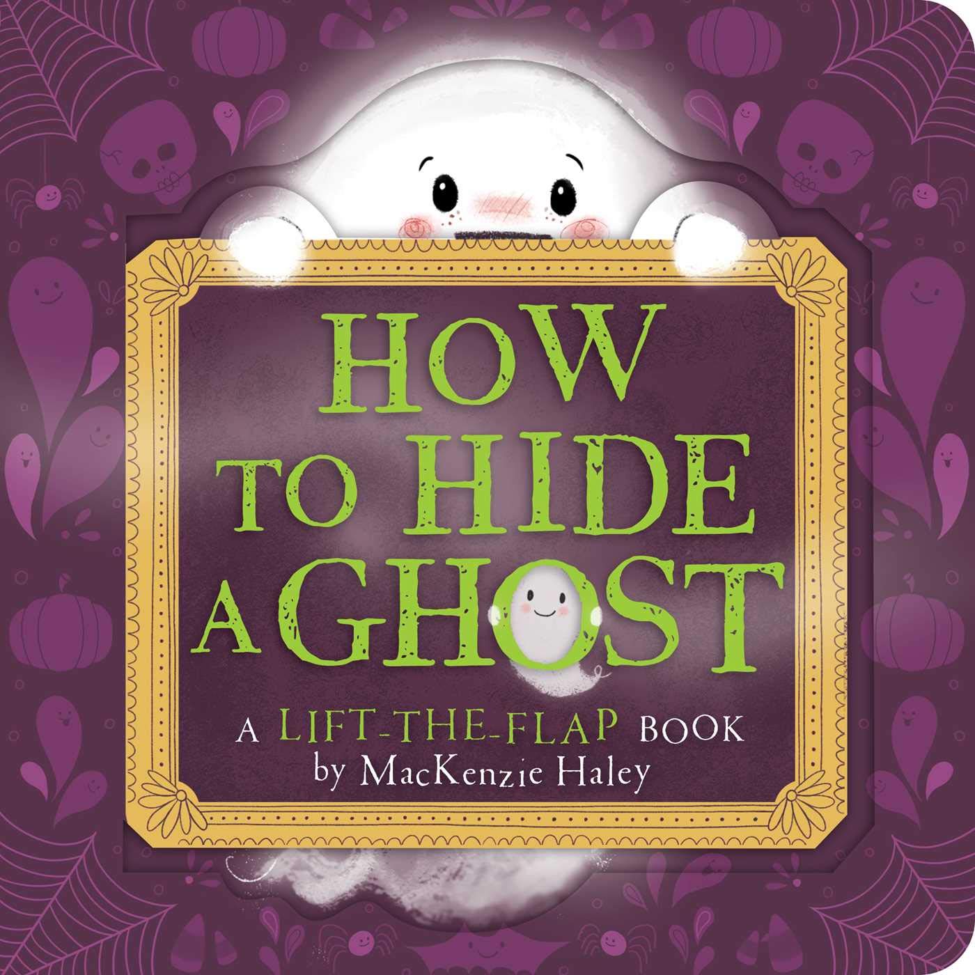 How to Hide a Ghost: A Lift-the-Flap Book: Haley, MacKenzie, Haley ...